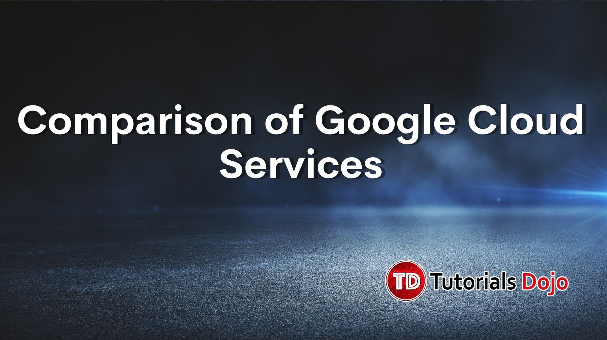 Comparison of Google Cloud Services - Tutorials Dojo